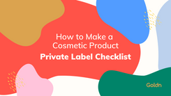 How to Make a Cosmetic Product: Private Label Checklist - Goldn